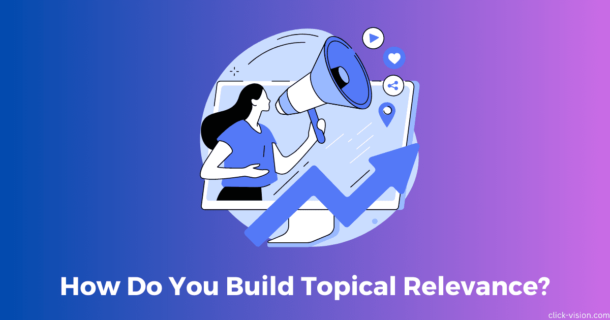 How Do You Build Topical Relevance: Strategies for Success!